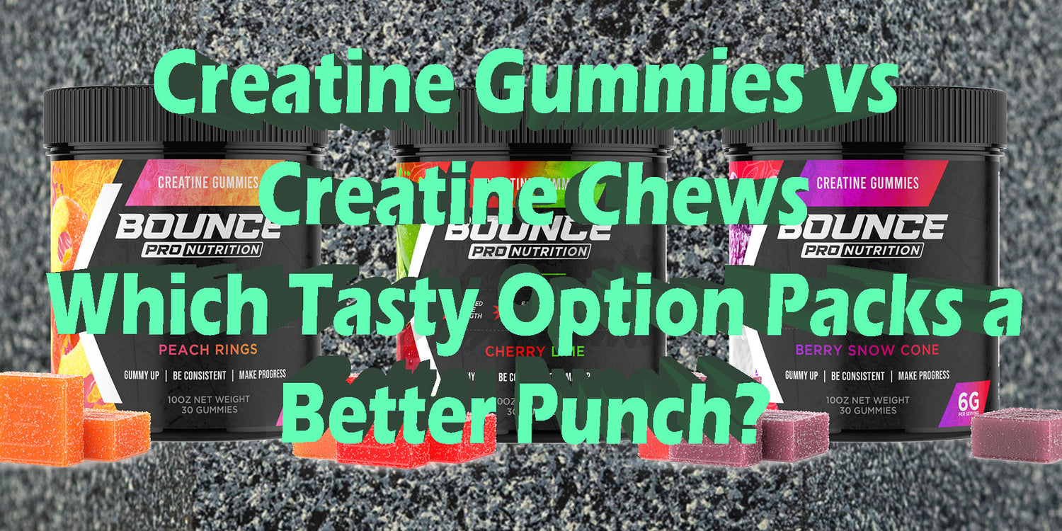 Creatine Gummies vs. Creatine Chews: Which Works Better? – Bounce Nutrition