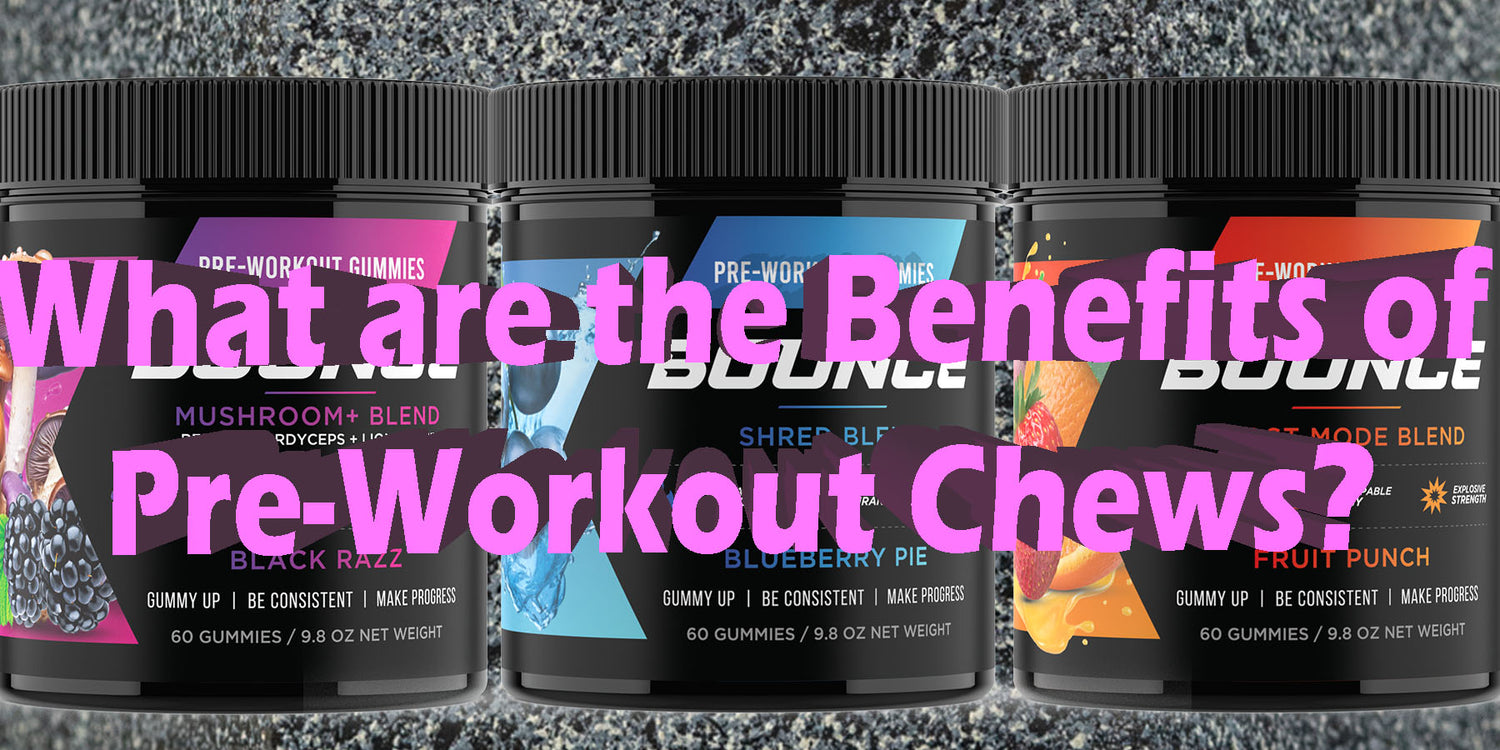 Pre-Workout Chews: Benefits and Advantages Over Powder – Bounce Nutrition